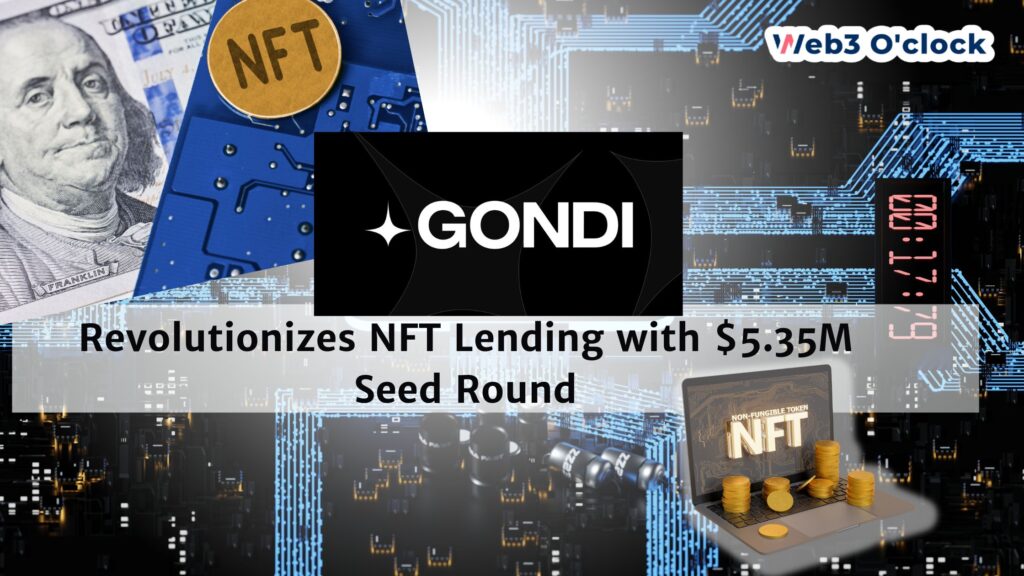 Gondi Revolutionizes NFT Lending with $5.35M Seed Round - Web3oclock